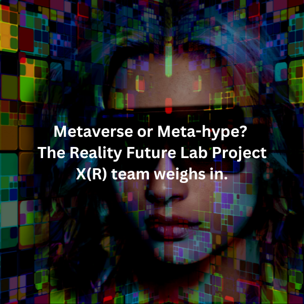 Metaverse or Meta-hype? The Reality Future Lab Project X(R) team weighs ...